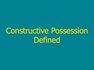Constructive Possession: In Criminal Prosecutions | PPT