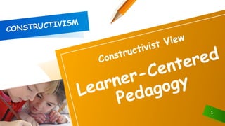 Constructivist-View-Learner-Centered-Pedagogy.pptx