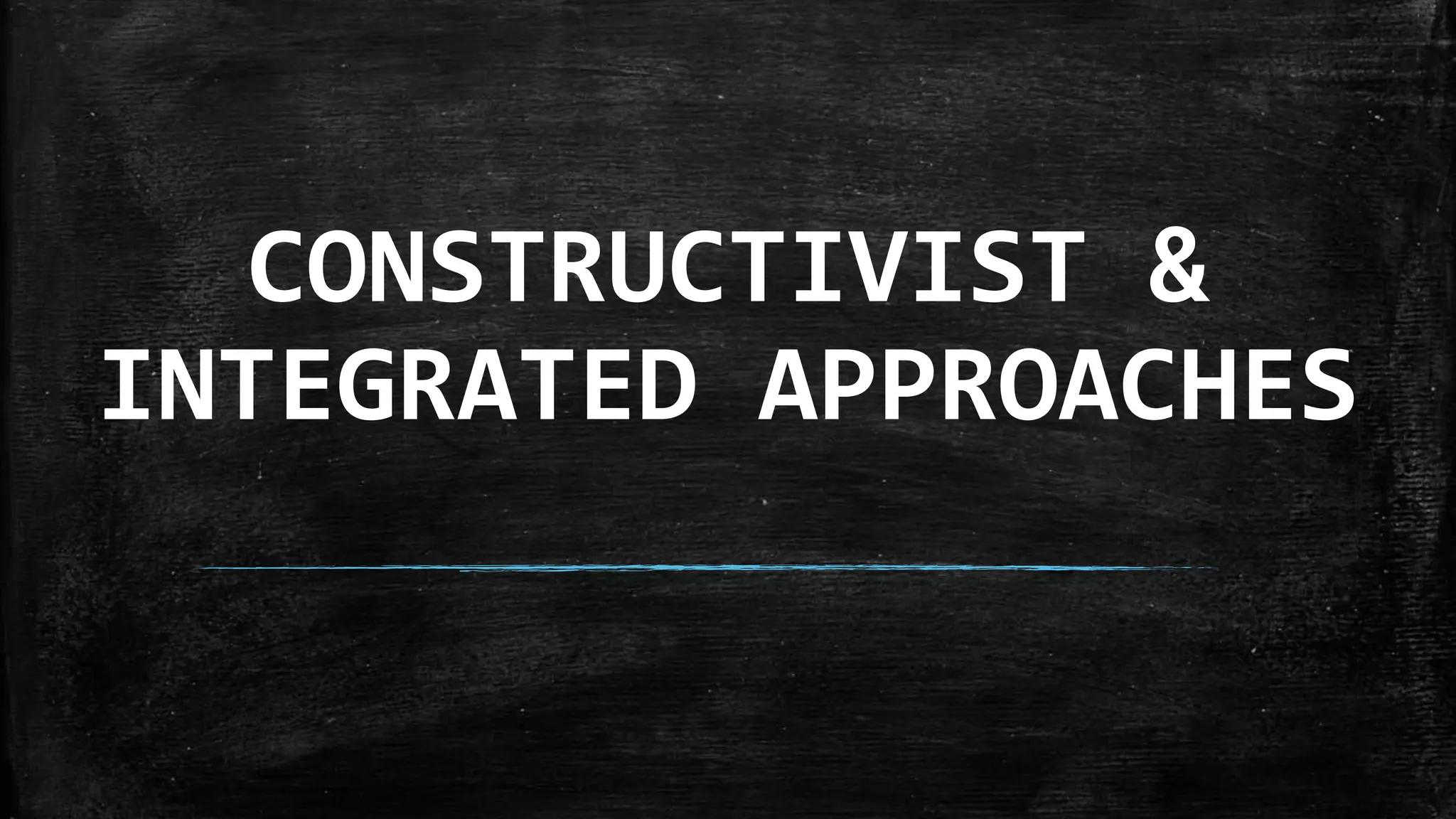 CONSTRUCTIVIST & INTEGRATED APPROACHES.pptx
