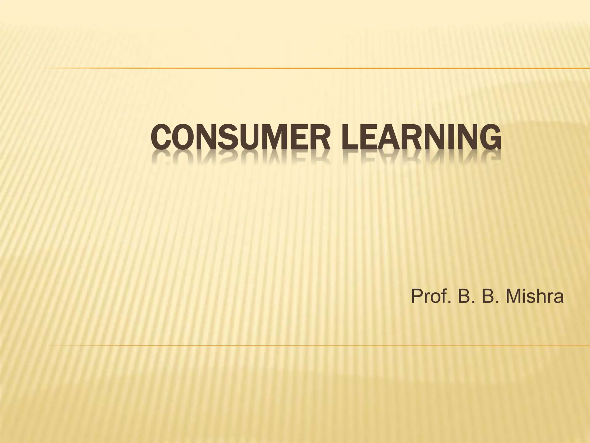 Consumer Learning the meaning and types in consumer behaviour | PPT