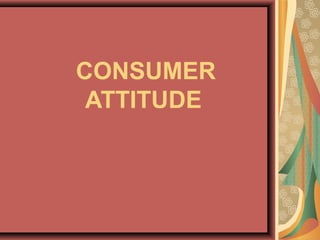 Consumer attitude | PPT