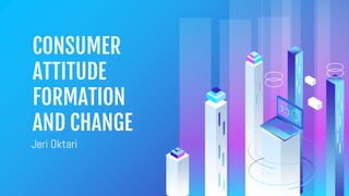 CONSUMER ATTITUDE FORMATION AND CHANGE.pptx