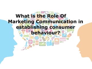 Role of marketing Communication in consumer behavior | PPTX