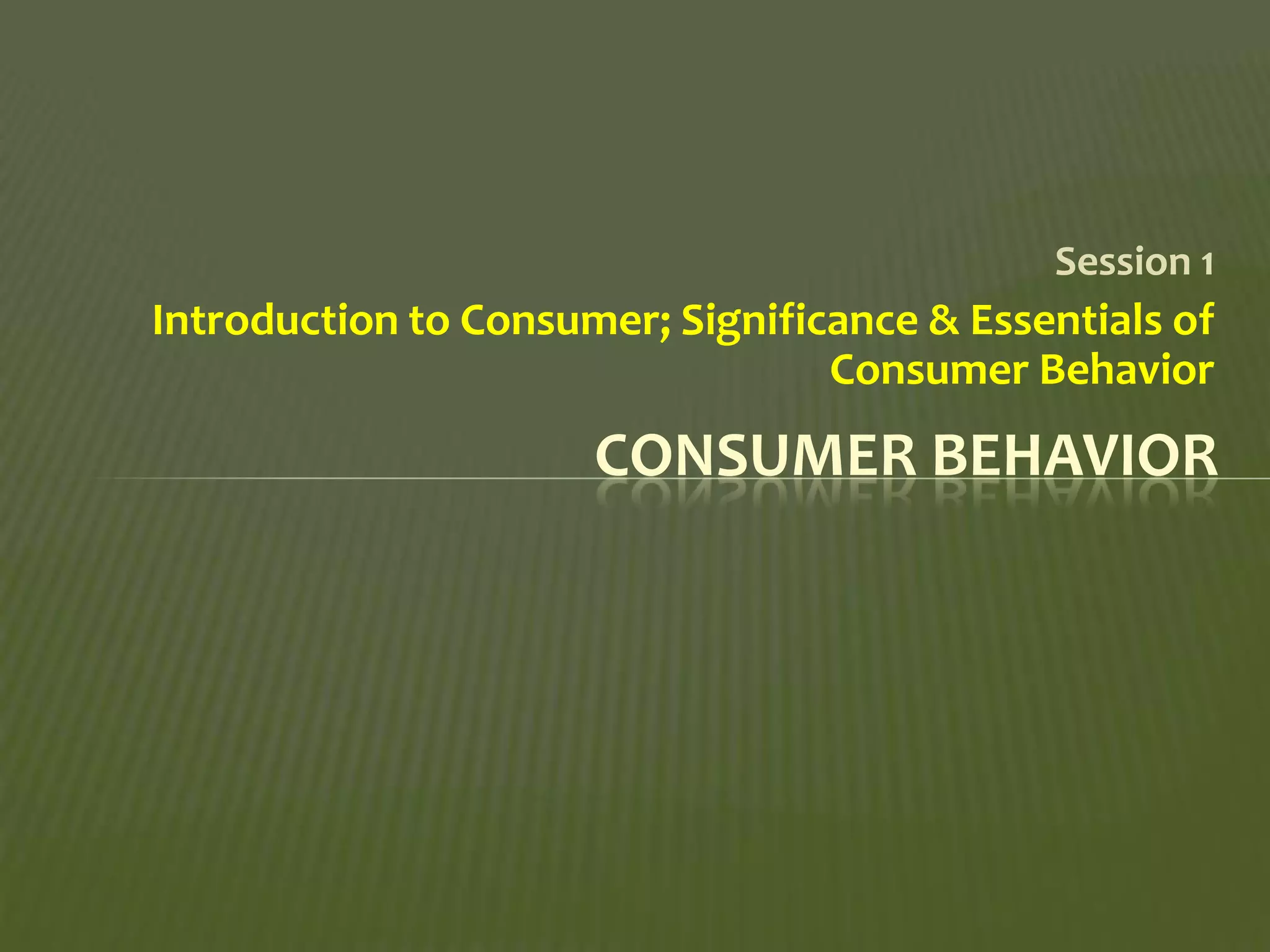 Consumer behavior session 2 intro to consumer and cbb | PPTX