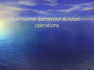 Consumer behaviour & retail operations | PPT | Business | Business and ...
