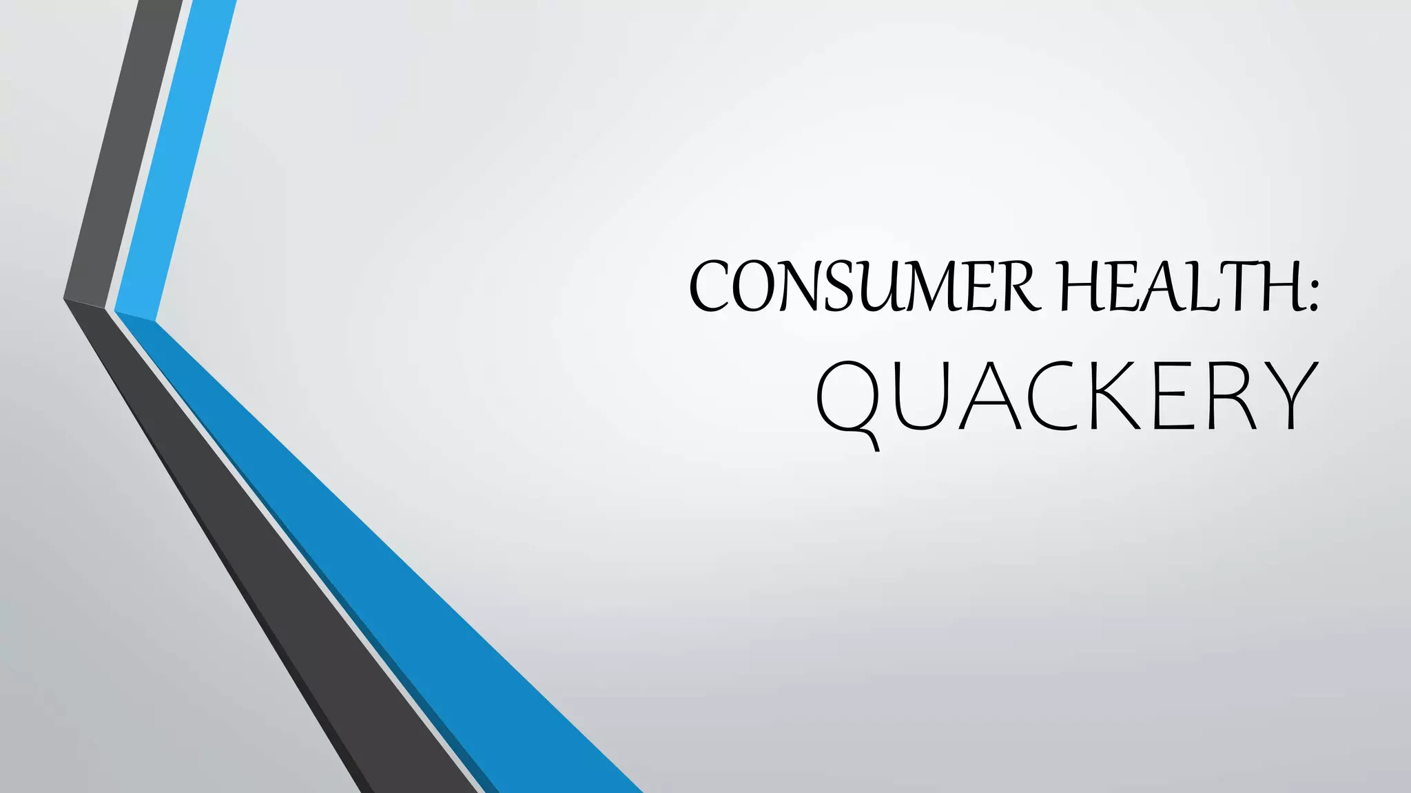 CONSUMER HEALTH-QUACKERY.pptx