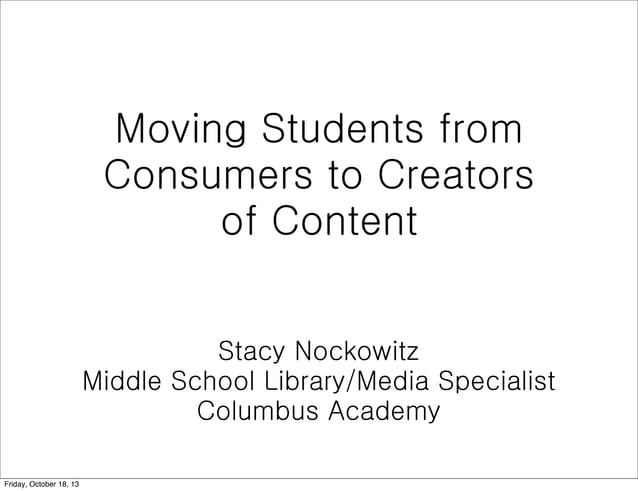 Moving Students from Consumers to Creators of Content- OAIS, 10/21/13 | PPT