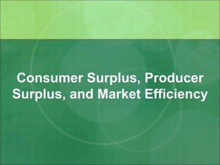 Consumer Surplus Producer Surplus and Market.ppt | Business | Business and Finance