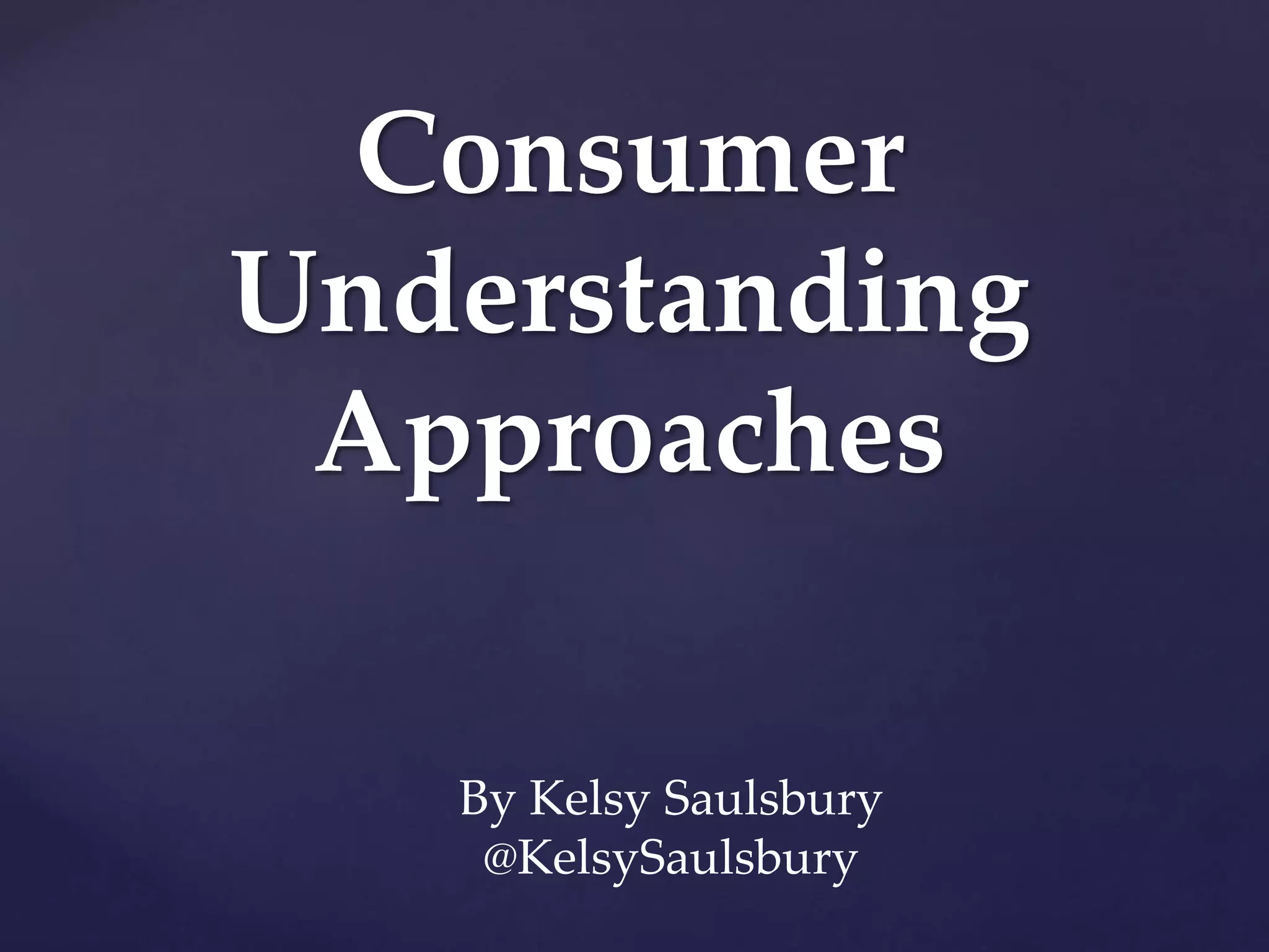 Consumer Understanding Approaches Kelsy Saulsbury | PPT