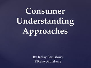 Consumer Understanding Approaches Kelsy Saulsbury | PPT