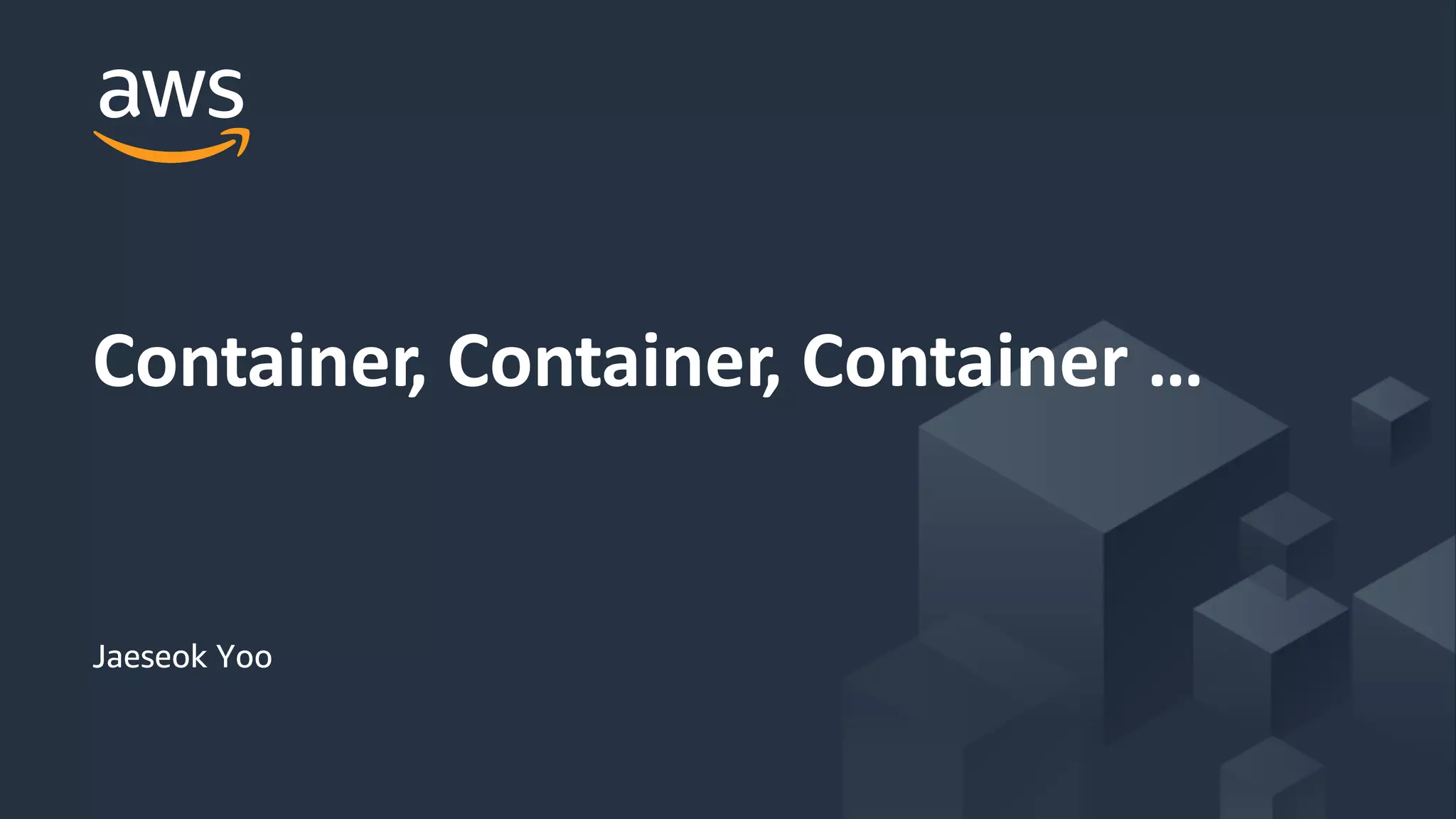 Container, Container, Container -유재석 (AWS 솔루션즈 아키텍트) | PPT