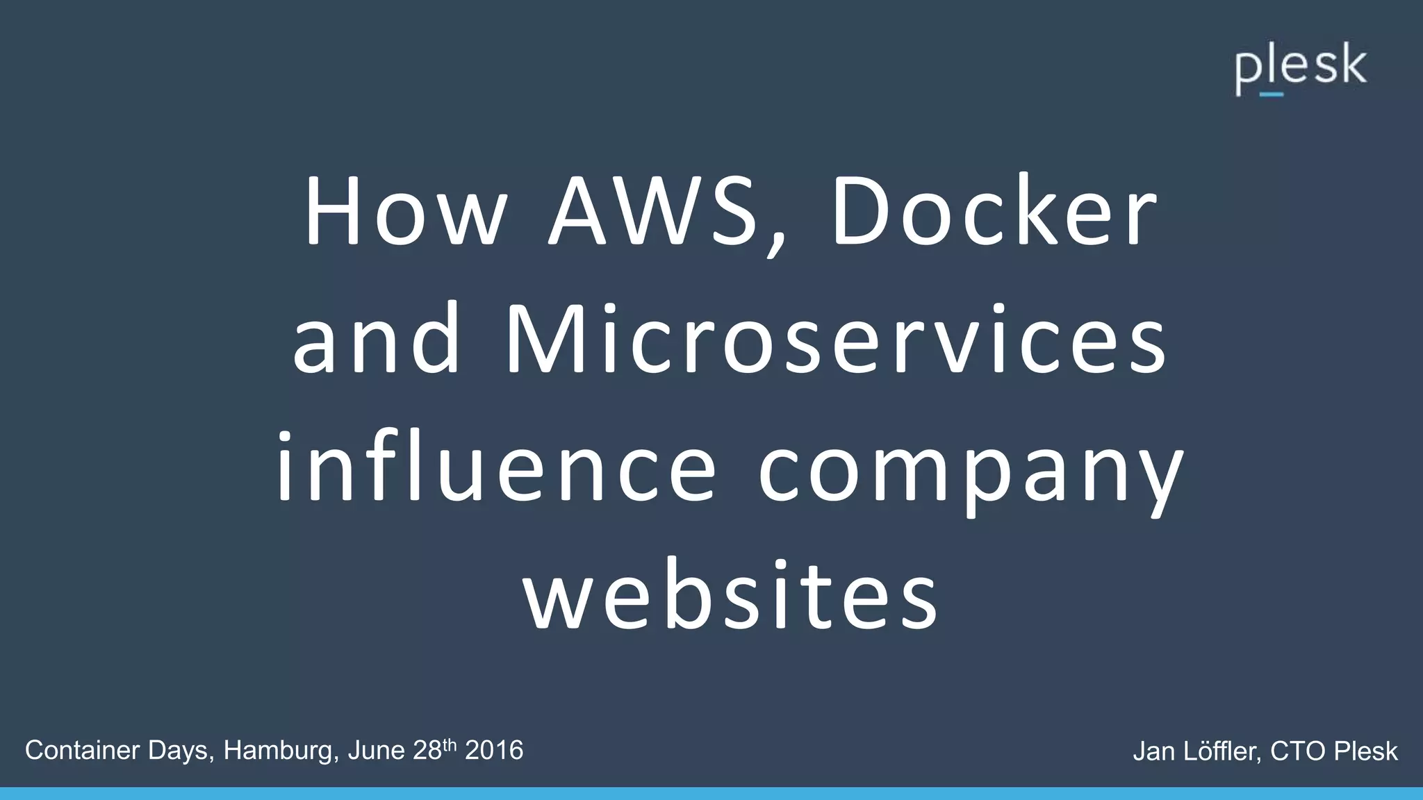 Container Days Conference Plesk 2016 - How AWS, Docker and Microservices influence company ...