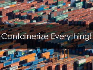 Containerize everything - Wildcardconf 2015 | PPT