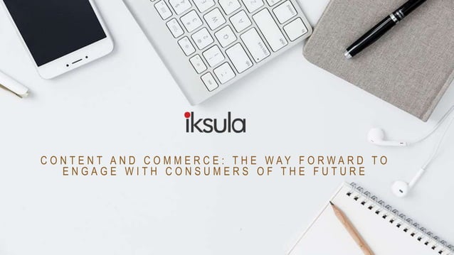 Content and commerce: The way forward to engage with the consumers of ...