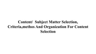 Content_ Subject Matter Selection, Criteria,methos And Organization For ...