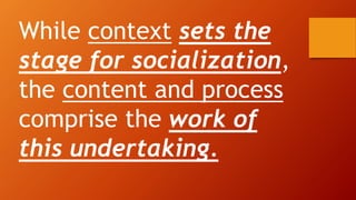 CONTEXT, CONTENT, PROCESSESAND CONSEQUENCES OFSOCIALIZATION.pptx