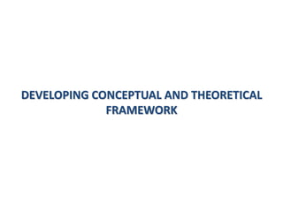 DEVELOPING APPROPRIATE CONCEPTUAL AND THEORETICAL FRAMEWORK | PPT