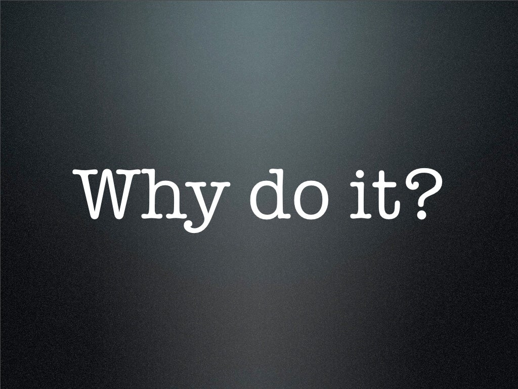 Why do it?