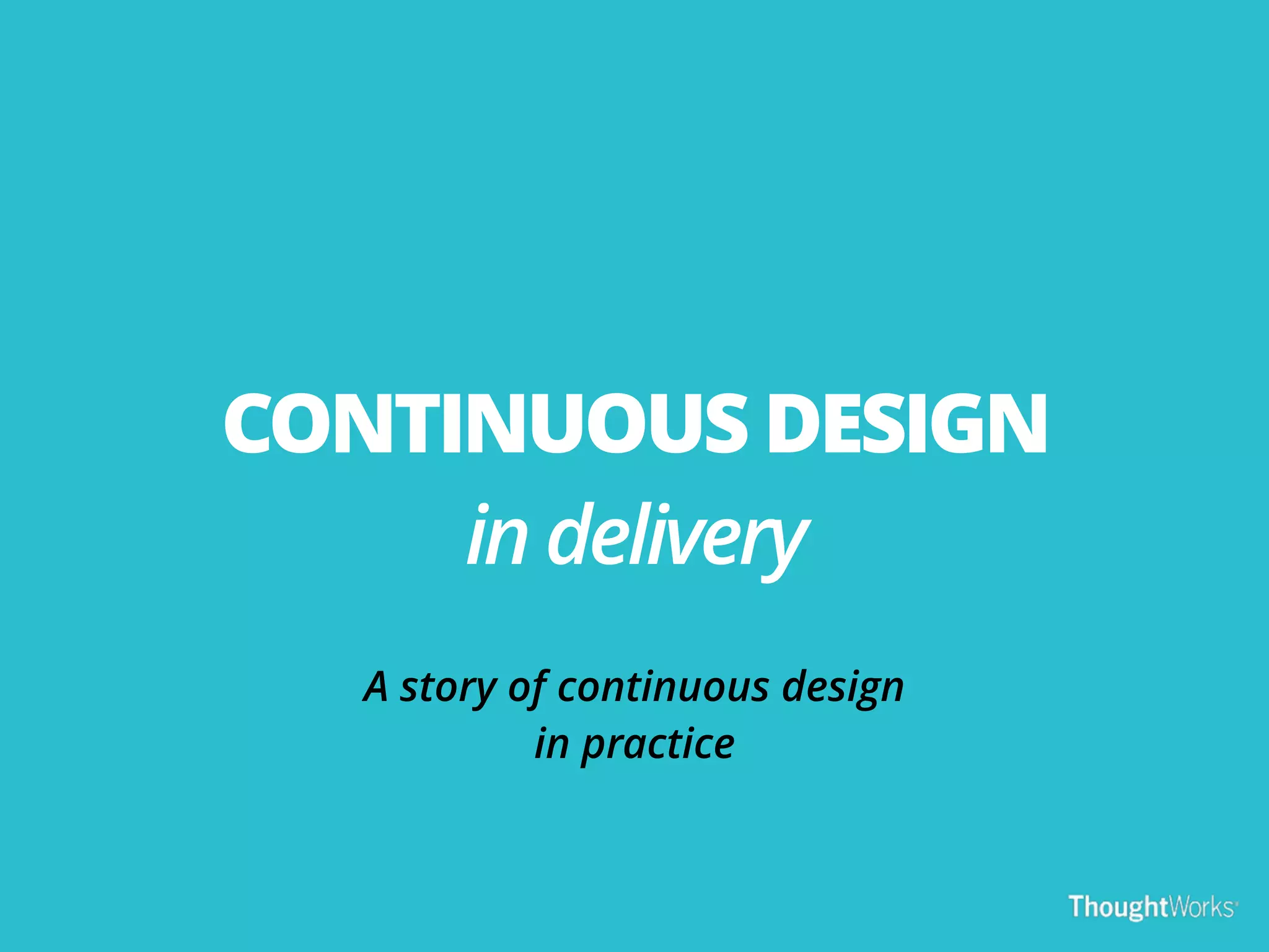 Continuous Design in Agile Delivery - ThoughtWorks | PPT