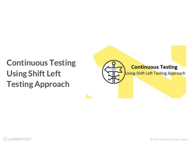 Continuous Testing Using Shift Left Testing Approach Continuous Testing Using Shift Left Testing Approach