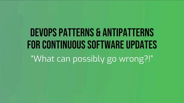 Devops Patterns And Antipatterns For Continuous Software Updates April 2020 Ppt
