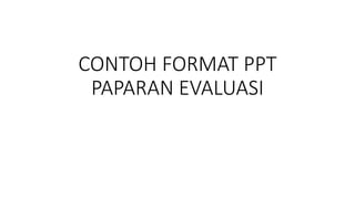 CONTOH FORMAT PPT PAPARAN EVALUASI.pptx