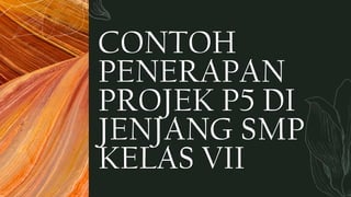 CONTOH PENERAPAN PROJEK P5 DI JENJANG SMP KELAS.pptx