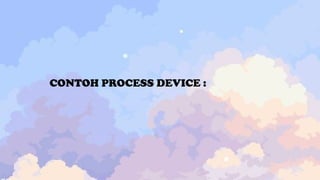 contoh process device.pptx dhehehehdufkrkfi | PPT