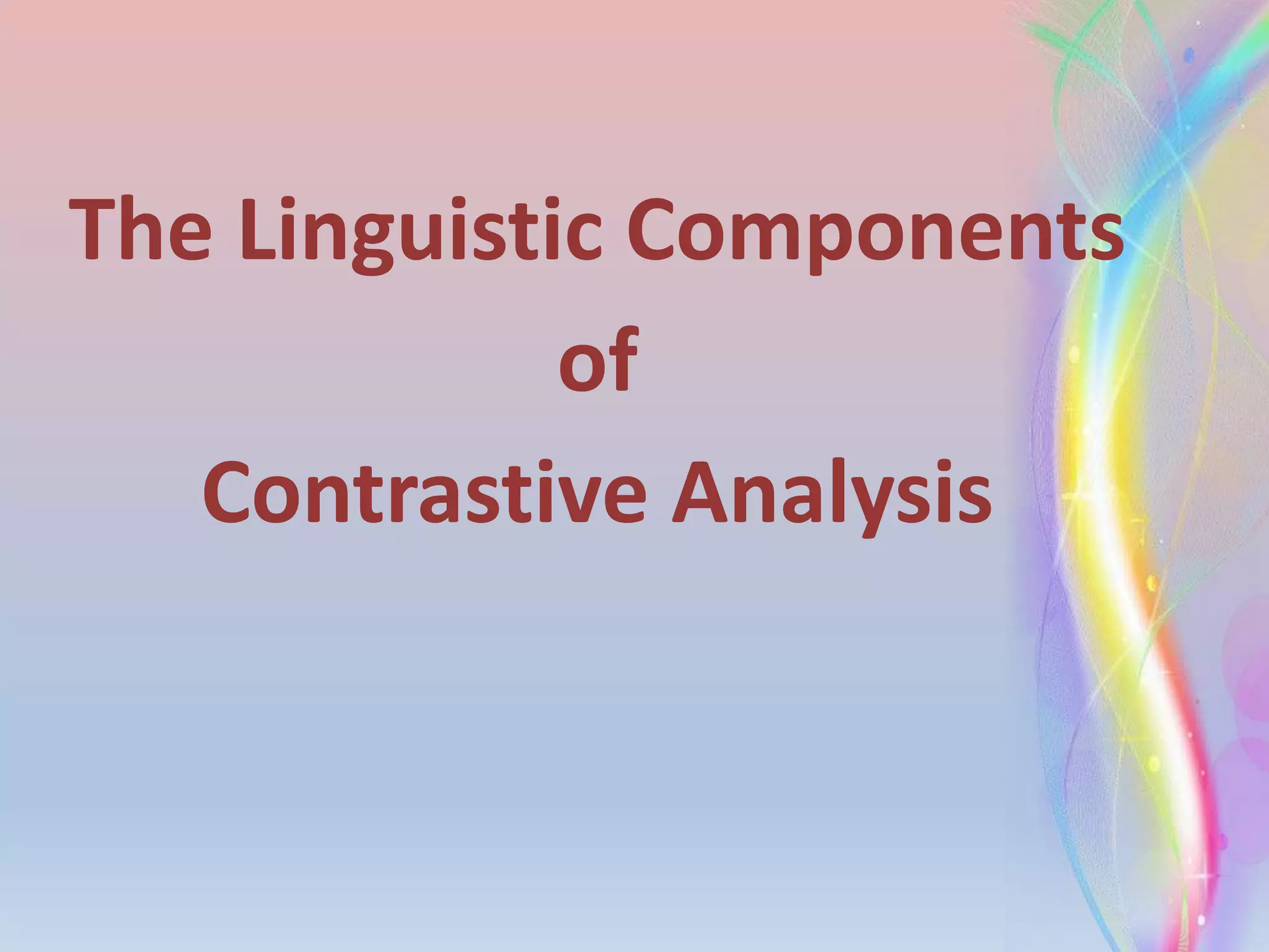 The Linguistic Components of Contrastive Analysis | PPTX