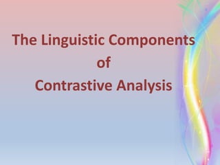 The Linguistic Components of Contrastive Analysis | PPTX