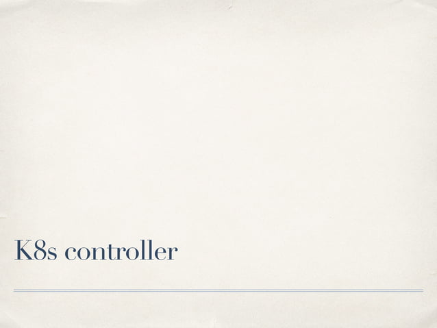 Brief intro to K8s controller and operator | PDF