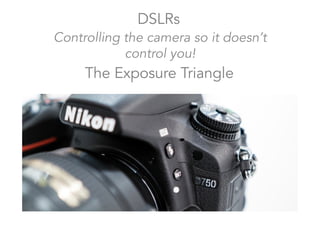 Controlling-the-Camera-so-it-doesnt-control-you-The-Exposure-Triangle.pdf