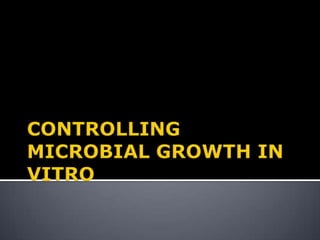 Controlling microbial growth in vitro | PPTX