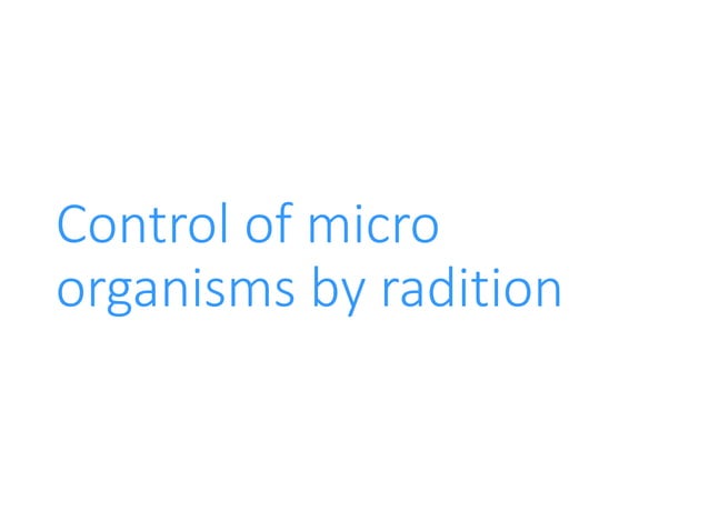Control of micro organisms by radiation and how radiations are lethal ...