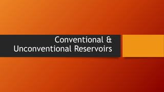 Conventional and Unconventional Reservoirs | PPTX