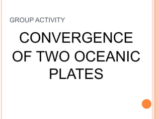 CONVERGENCE OF TWO OCEANIC PLATES ppt.pptx