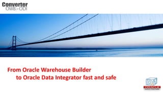 From Oracle Warehouse Builder to Oracle Data Integrator fast and safe ...