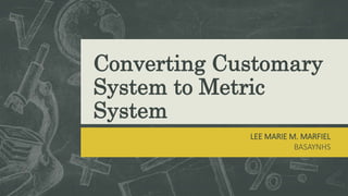 Converting Customary System to Metric System.pptx
