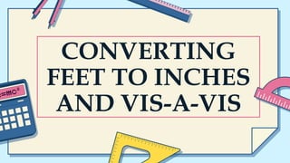 CONVERTING FEET TO INCHES AND VIS-A-VIS.pptx
