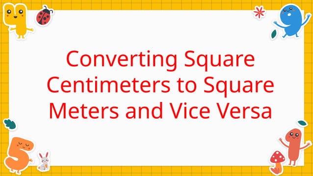 Converting Square Centimeters to Square Meters and Vice Versa.pptx