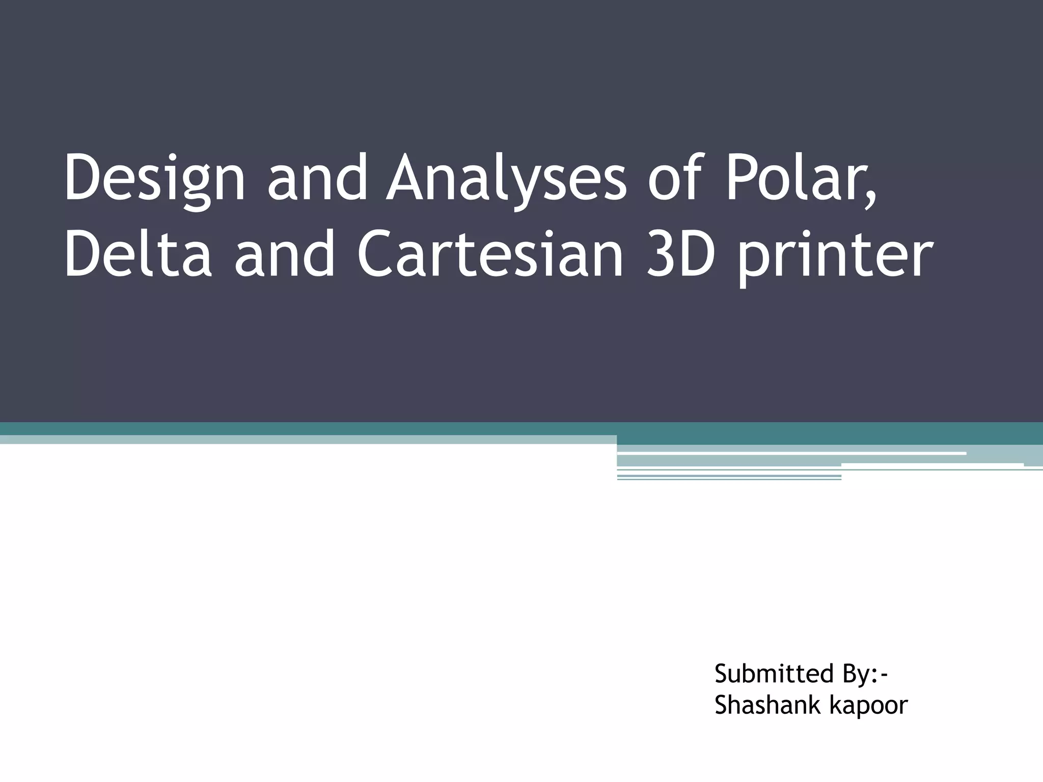Design and analysis of polar, cartesian and delta 3d printer | PPTX