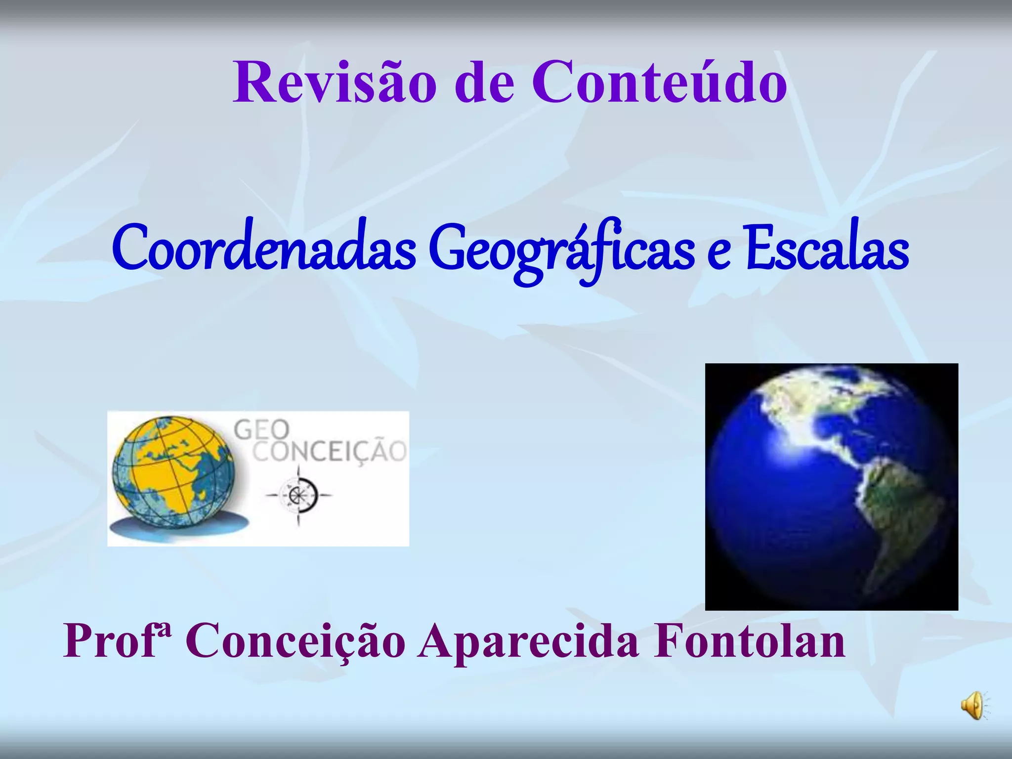 REVISÃO DE CONTEÚDOS COM IMAGENS SOBRE : COORDENADAS GEOGRÁFICAS E ESCALAS GEOGRÁFICAS. | PPTX
