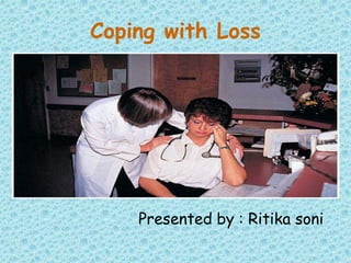 Coping with loss , and death ppt- By Ms. Ritika soni | PPTX
