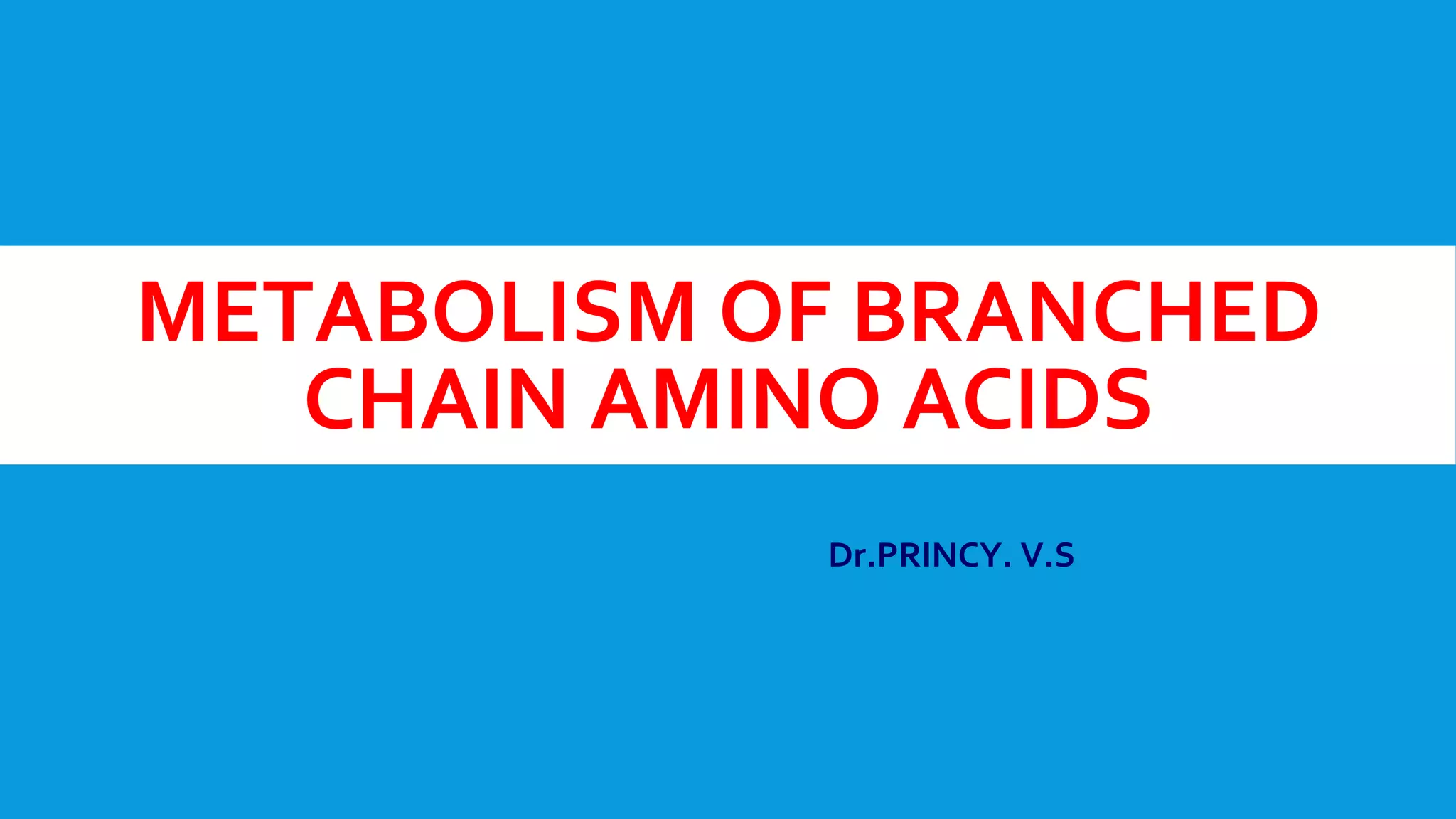 METABOLISM OF BRANCHED CHAIN AMINO ACIDS.pptx