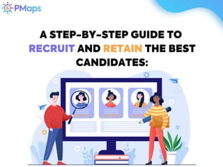 A STEP-BY-STEP GUIDE TO RECRUIT AND RETAIN THE BEST CANDIDATES: | PPT