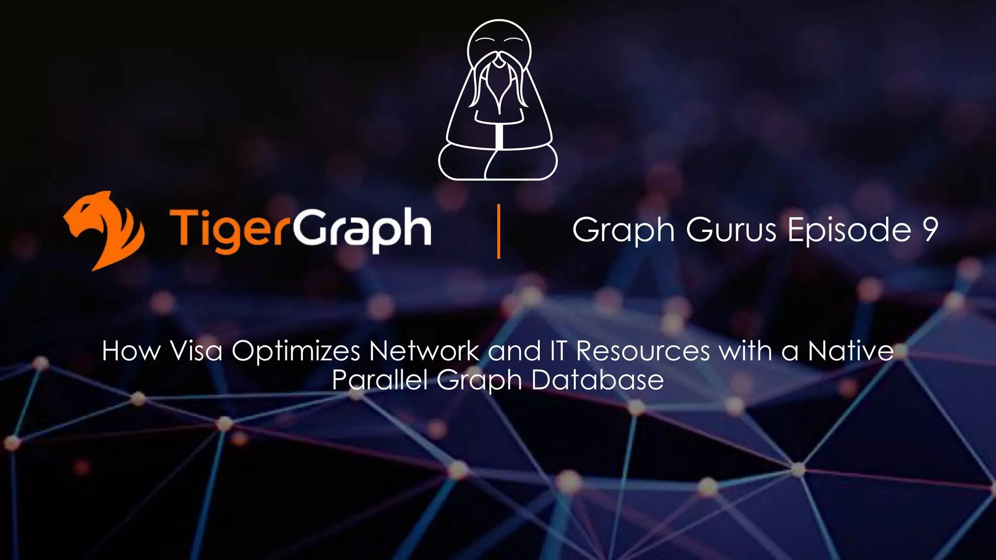 Graph Gurus Episode 9: How Visa Optimizes Network and IT Resources with a Native Parallel Graph ...