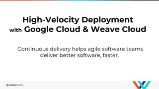 Webinar: High velocity deployment with google cloud and weave cloud | PPT