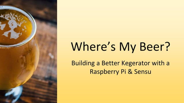 Where's My Beer: Building a Better Kegerator with a Raspberry Pi & Sensu | PPT