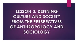 Copy of LESSON 3 - DEFINING CULTURE AND SOCIETY FROM THE PERSPECTIVES ...