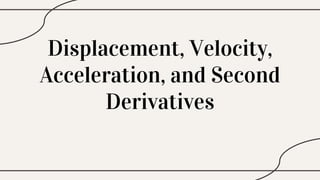Displacement, Velocity, Acceleration, and Second Derivatives | PPTX | Physics | Science